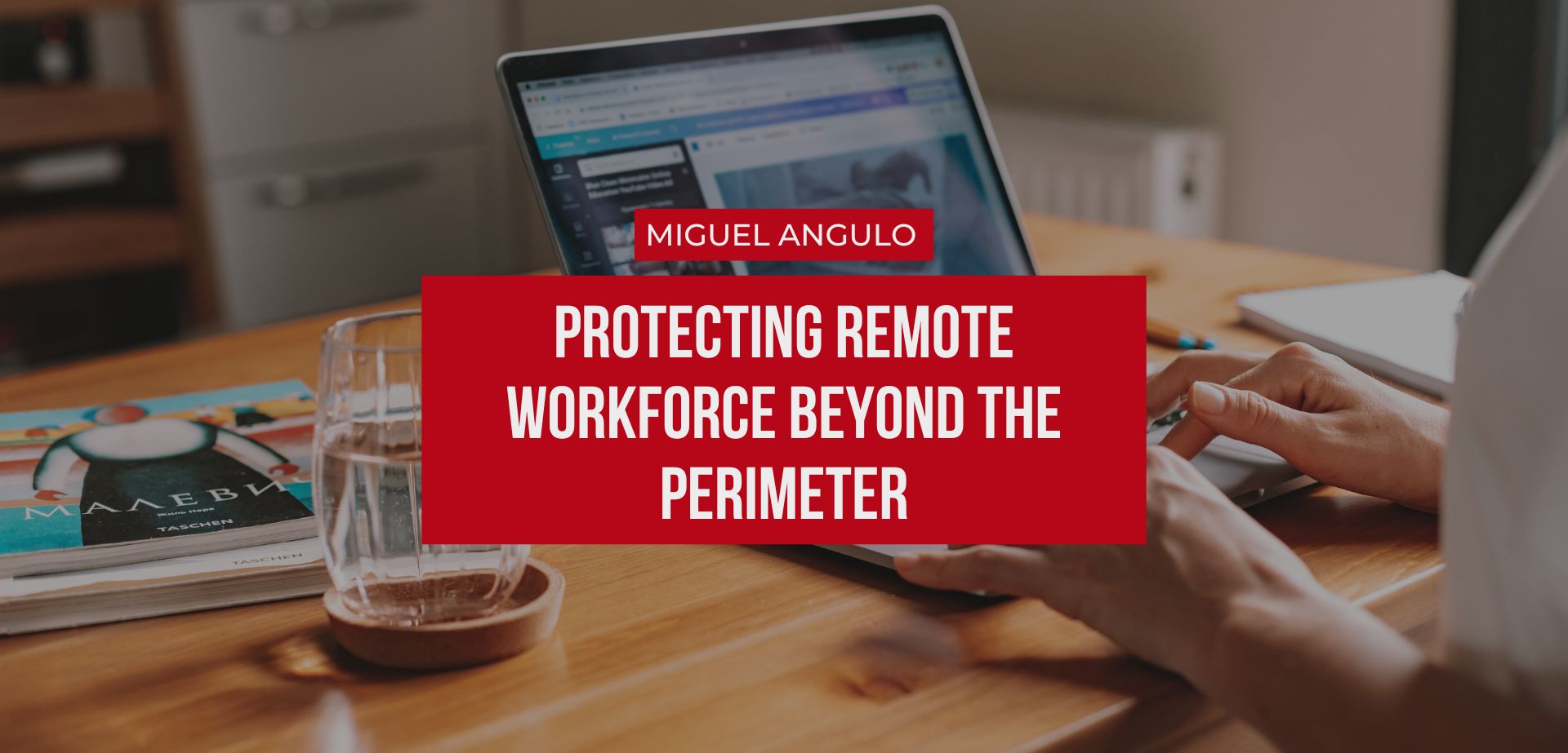 Protecting Remote Workforce Beyond The Perimeter